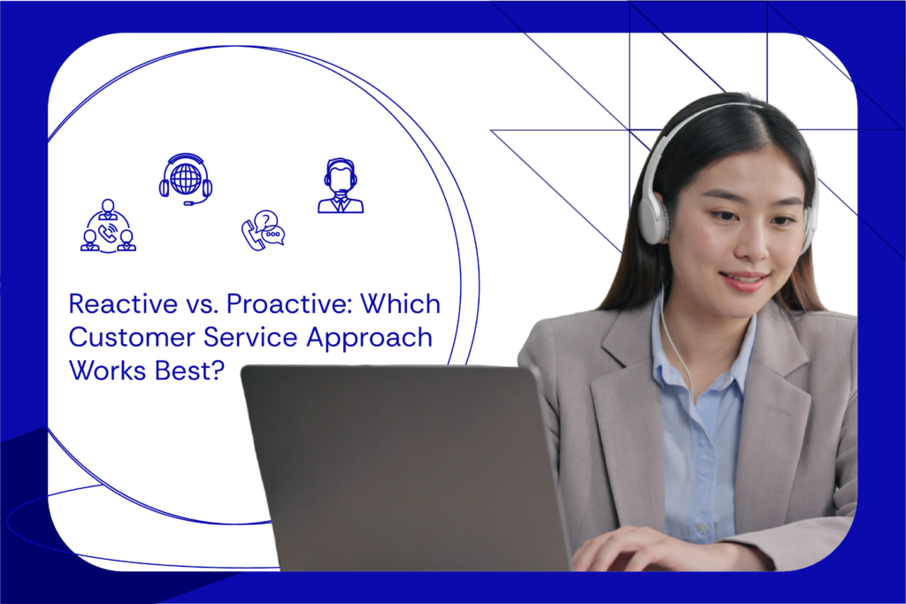 Reactive vs. Proactive Customer Service: Boosts Loyalty & Sales?